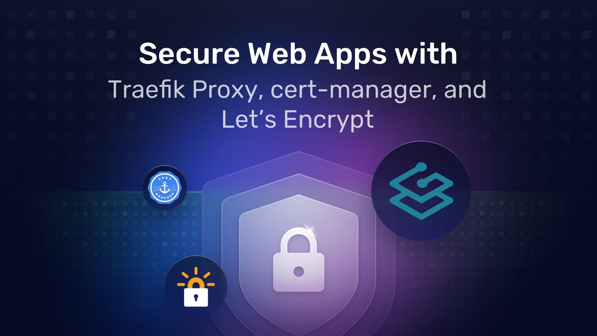 Secure Web Apps: Traefik Proxy, cert-manager & Let’s Encrypt