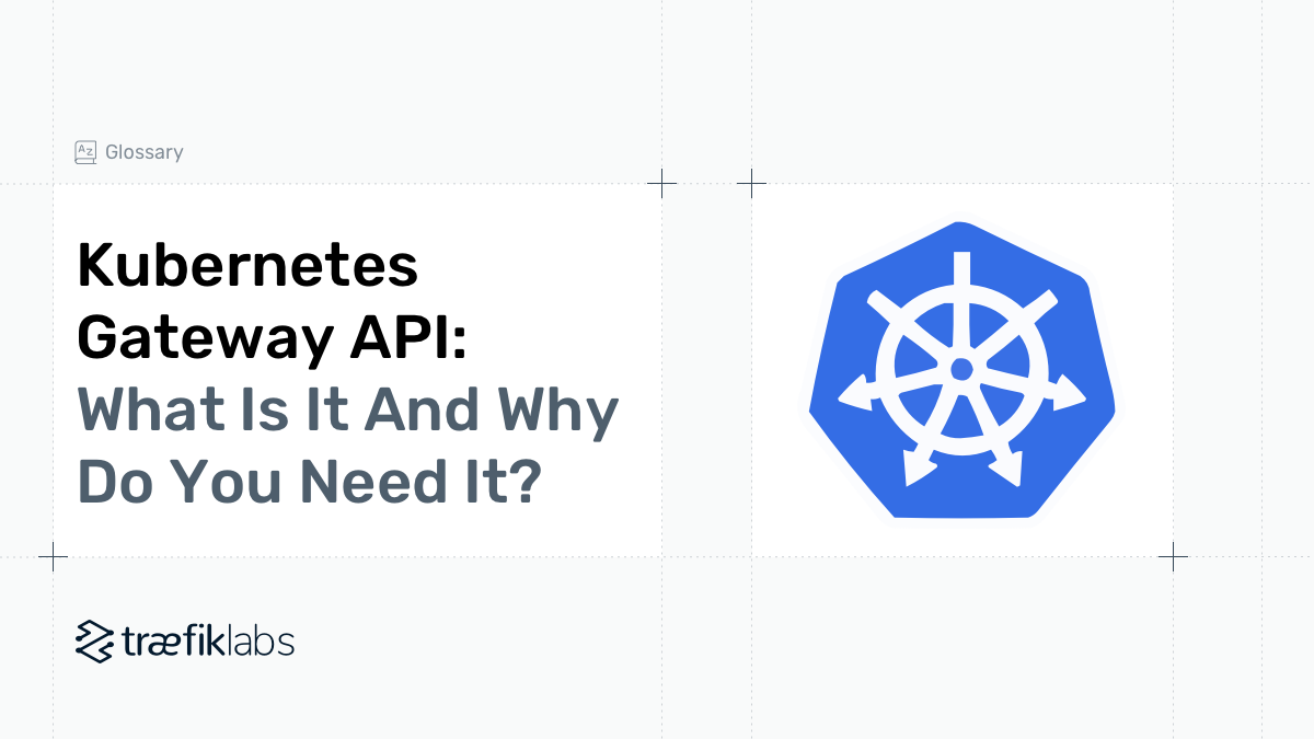 Kubernetes Gateway API: What Is It And Why Do You Need It?
